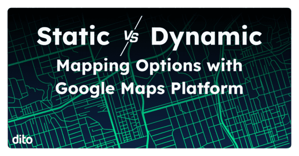 Understanding Static vs Dynamic Maps on Google Maps Platform - Dito ...